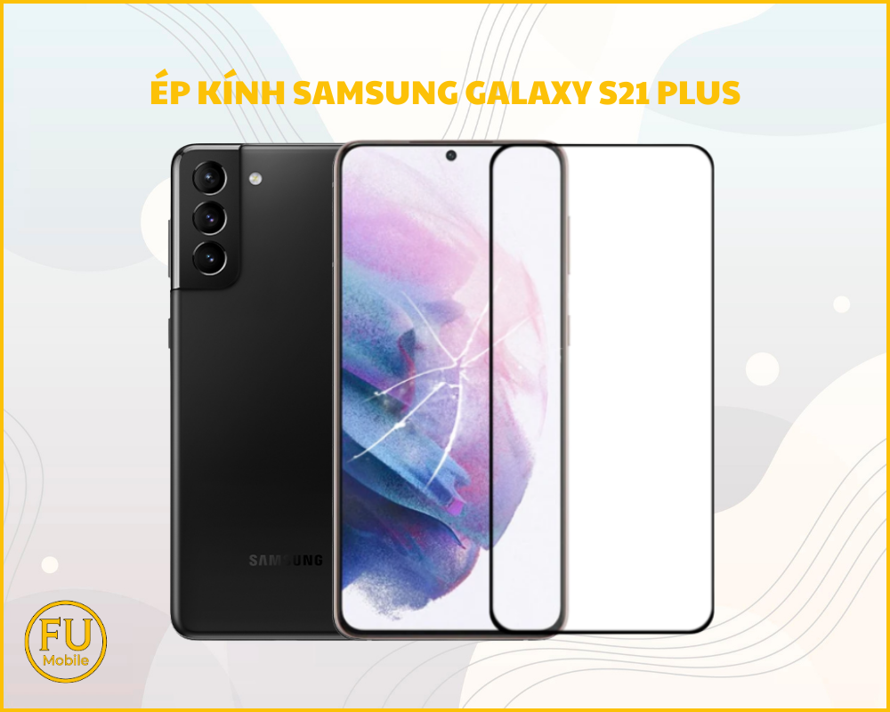 Ép kính Samsung Galaxy S21 Plus – Khôi phục màn hình như mới
