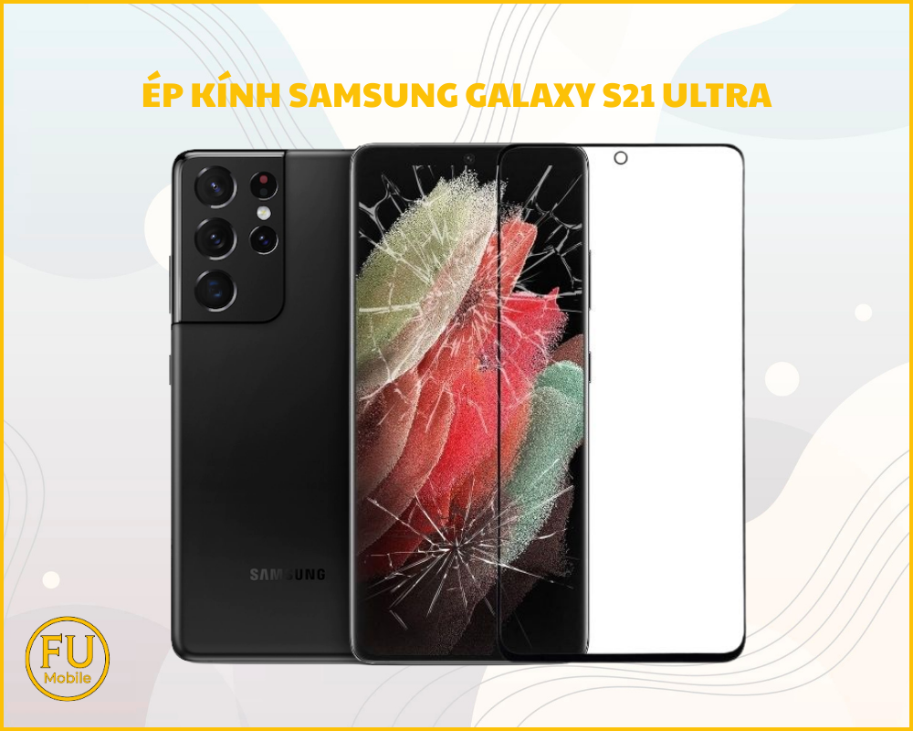 Ép kính Samsung Galaxy S21 Ultra - Uy tín, giá tốt, lấy ngay